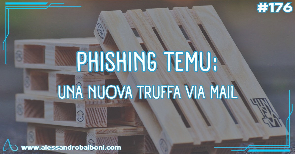 Phishing Temu: una nuova truffa via mail - Alessandro Balboni
