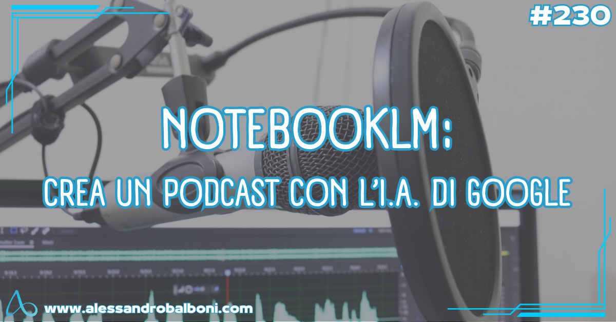 NotebookLM: crea un podcast con l'I.A. di Google - Alessandro Balboni